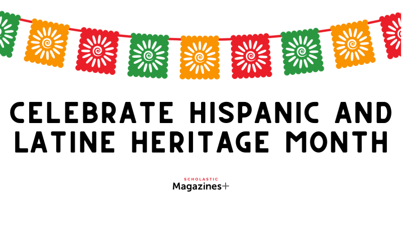 Celebrate Hispanic and Latine Heritage Month with Scholastic Magazines