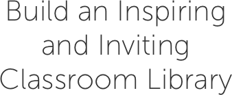Build an Inspiring and Inviting Classroom Library